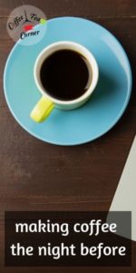 Can You Make Coffee The Night Before ? For The Busy Folk