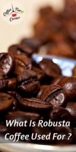 What Is Robusta Coffee Used For ? 5 Ways Robusta Is Useful
