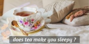 Does Tea Make You Sleepy ? About Tea Types And Drowsiness